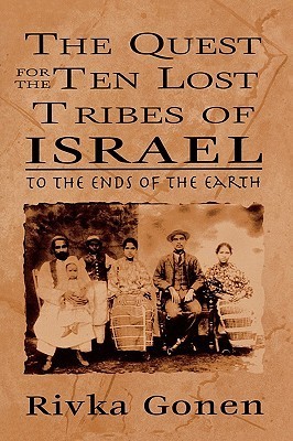 The Quest for the Ten Lost Tribes of Israel: To the Ends of the Earth ...