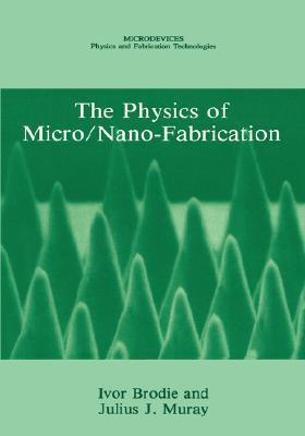 The Physics of Micro/Nano-Fabrication (Microdevices) by Ivor Brodie ...