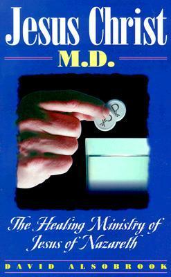Jesus Christ, M.D.: The Healing Ministry of Jesus of Nazareth by David ...