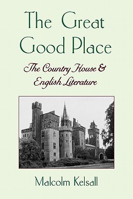 The Great Good Place: The Country House and English Literature by ...