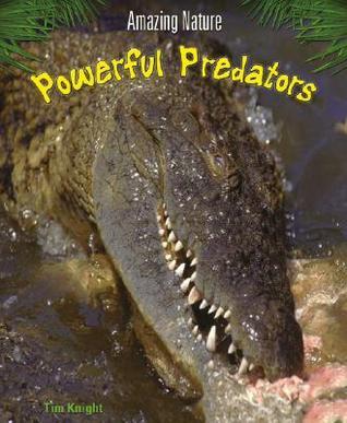Powerful Predators (Amazing Nature) by Tim Knight | Goodreads