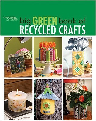 The Big Green Book of Recycled Crafts by Leisure Arts | Goodreads