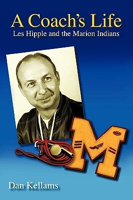 A Coach's Life: Les Hipple and the Marion Indians by Dan Kellams ...