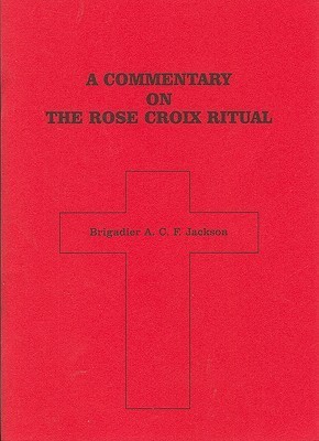 A Commentary on the Rose Croix Ritual by A.C.F. Jackson | Goodreads