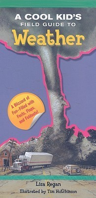 A Cool Kid's Field Guide to Weather by Lisa Regan | Goodreads