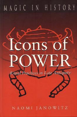 Icons of Power: Ritual Practices in Late Antiquity by Naomi Janowitz ...