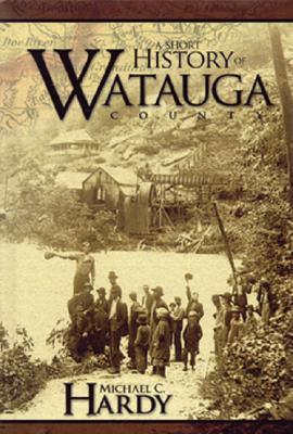 A Short History of Watauga County by Michael C. Hardy | Goodreads
