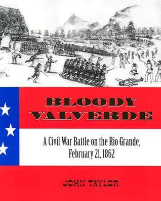 Bloody Valverde: A Civil War Battle on the Rio Grande, February 21 ...