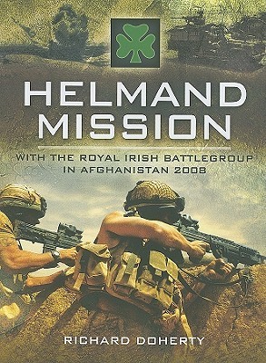 Helmand Mission: With 1st Royal Irish Battlegroup in Afghanistan 2008 ...