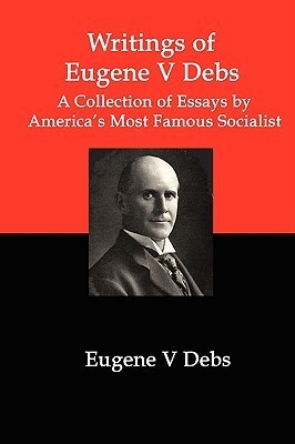 Writings of Eugene V. Debs by Eugene V. Debs | Goodreads