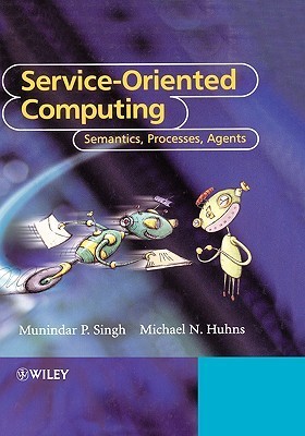Service-Oriented Computing: Semantics, Processes, Agents by Munindar P. Singh | Goodreads