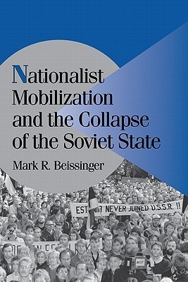 Nationalist Mobilization and the Collapse of the Soviet State by Mark R ...