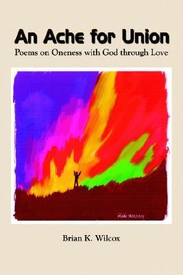 An Ache for Union: Poems on Oneness with God Through Love by Brian K ...