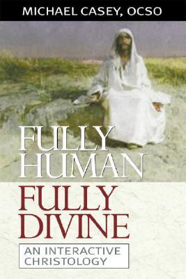 Fully Human, Fully Divine: An Interactive Christology by Michael Casey ...