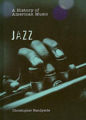 Jazz (A History of American Music) by Chris Handyside | Goodreads