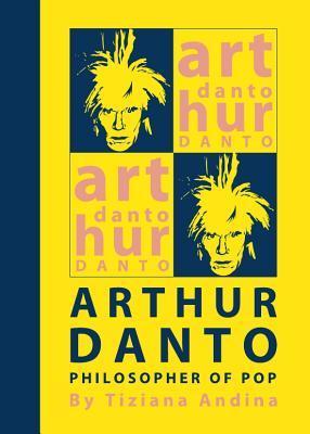 Arthur Danto: Philosopher of Pop by Tiziana Andina | Goodreads