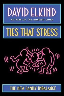 Ties That Stress: The New Family Imbalance by David Elkind | Goodreads