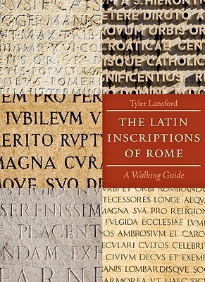 The Latin Inscriptions of Rome: A Walking Guide by Tyler Lansford ...