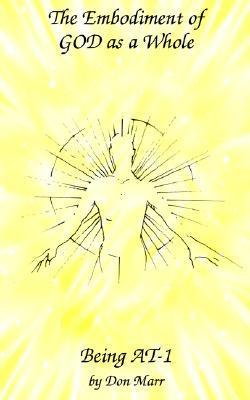 The Embodiment of God as a Whole: Being AT-1 by Don Marr | Goodreads