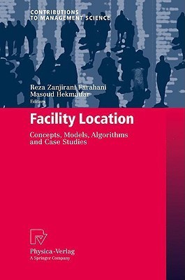 Facility Location: Concepts, Models, Algorithms and Case Studies by Reza Zanjirani Farahani ...