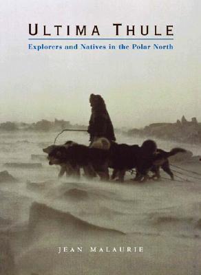 Ultima Thule: Explorers and Natives in the Polar North by Jean Malaurie ...