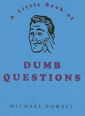 The Little Book of Dumb Questions by Michael Powell | Goodreads
