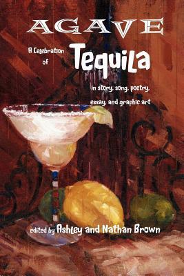 Agave, a Celebration of Tequila in Story, Song, Poetry, Essay, and ...