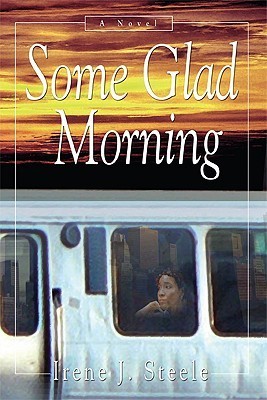 Some Glad Morning by Irene J. Steele | Goodreads