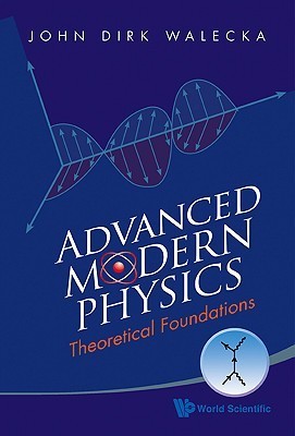 ADVANCED MODERN PHYSICS: THEORETICAL FOUNDATIONS by John Dirk Walecka ...