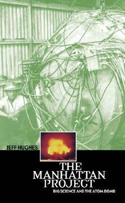 The Manhattan Project: Big Science and the Atom Bomb by Jeff Hughes ...