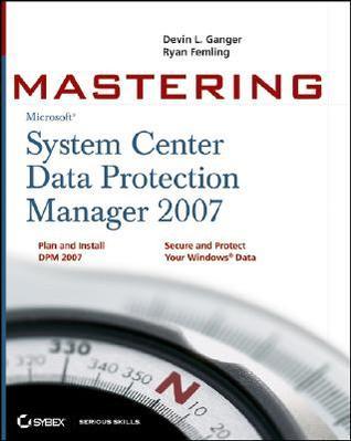 Mastering: System Center Data Protection Manager 2007 by Devin L. Ganger | Goodreads