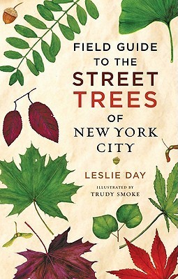 Field Guide to the Street Trees of New York City by Leslie Day | Goodreads