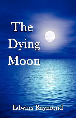 The Dying Moon by Edwins Raymond | Goodreads