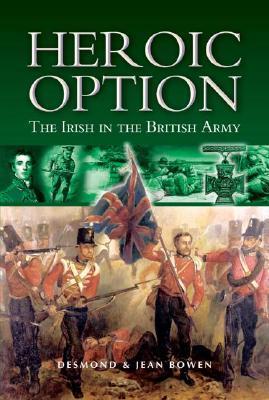 Heroic Option: The Irish in the British Army by Desmond Bowen | Goodreads