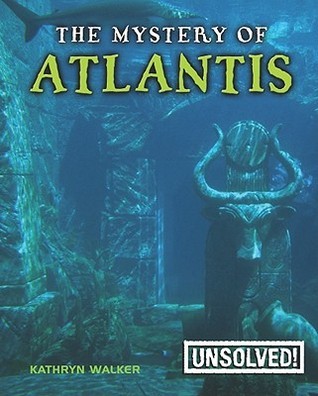 The Mystery of Atlantis (Unsolved!) by Kathryn Walker | Goodreads