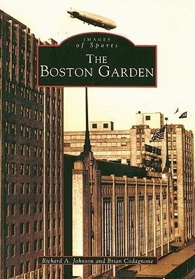 The Boston Garden, Massachusetts by Richard A. Johnson | Goodreads