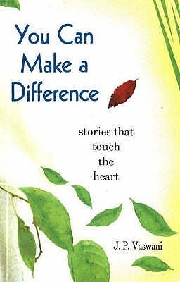 You Can Make a Difference: Stories That Touch the Heart by J.P. Vaswani ...