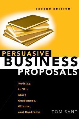 Persuasive Business Proposals: Writing to Win More Customers, Clients ...