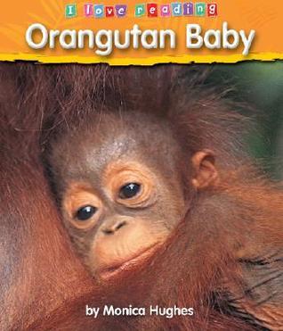 Orangutan Baby (i Love Reading) by Monica Hughes | Goodreads