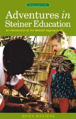 Adventures in Steiner Education: An Introduction to the Waldorf ...