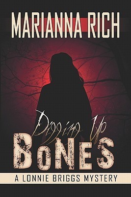 Digging Up Bones: A Lonnie Briggs Mystery by Marianna Rich | Goodreads