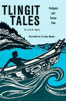 Tlingit Tales, Potlatch and Totem Pole by Lorie K. Harris | Goodreads