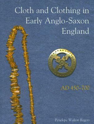 Cloth and Clothing in Early Anglo Saxon England, AD 450-700 by Penelope ...
