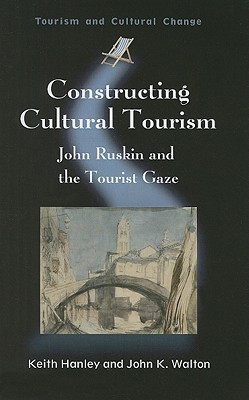 Constructing Cultural Tourism: John Ruskin and the Tourist Gaze by ...
