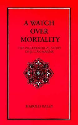A Watch Over Mortality: The Philosophical Story of Julian Marias by ...