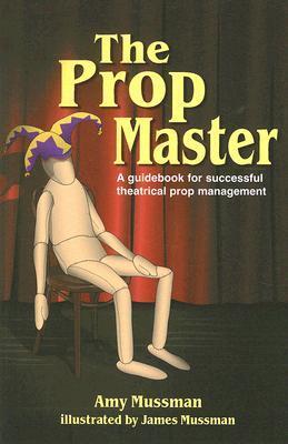 Prop Master: A Guidebook for Successful Theatrical Prop Management by ...