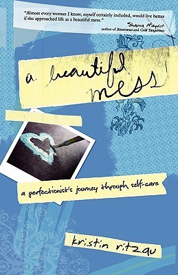 A Beautiful Mess: A Perfectionist's Journey Through Self-care by ...
