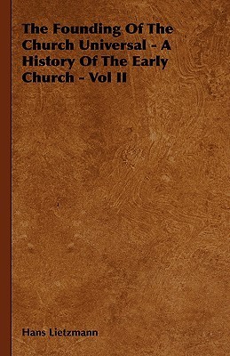 The Founding of the Church Universal: A History of the Early Church ...