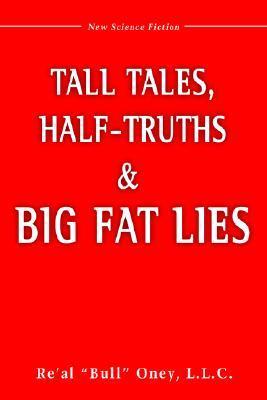 Tall Tales, Half-Truths, and Big Fat Lies! by Re Al Bull Oney LLC ...