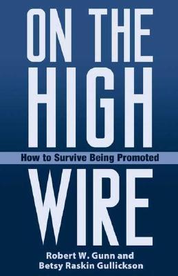 On the High Wire: How to Survive Being Promoted by Robert W. Gunn ...